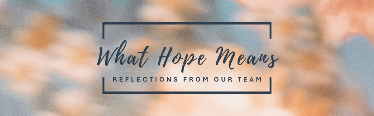 What Hope Means – Reflections From Staff | HopeQuest